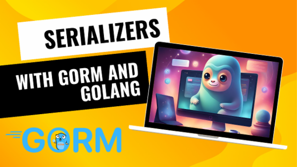 Episode 10: Mastering Serializer in Go with GORM Episode 10: Mastering Serializer in Go with GORM